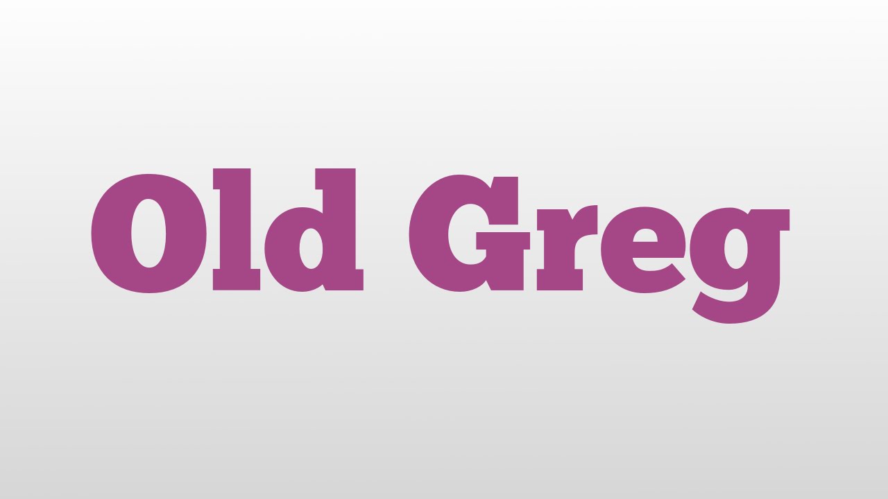 Old Greg meaning and pronunciation - YouTube