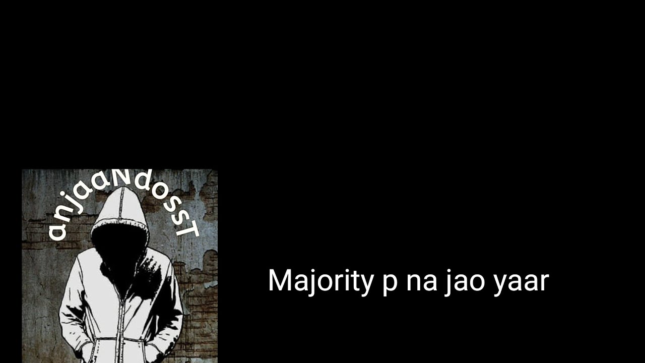 majority p na jao yaar #anjaaNdossT - YouTube