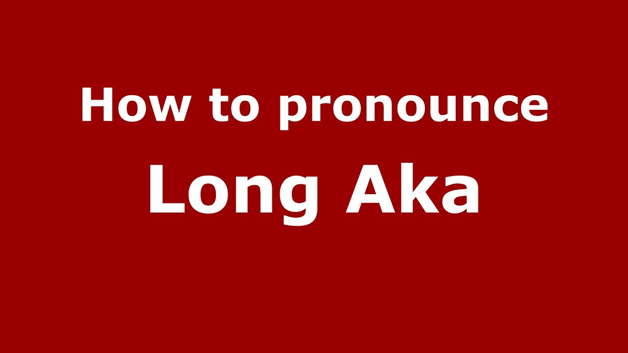 How do you say Long Aka in Malaysia? Malaysian pronunciation of Long ...