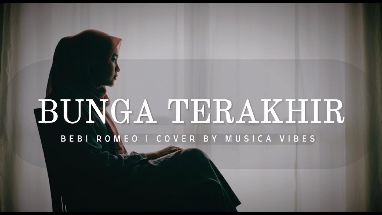 BEBI ROMEO - BUNGA TERAKHIR (COVER BY MUSICA VIBES) - YouTube