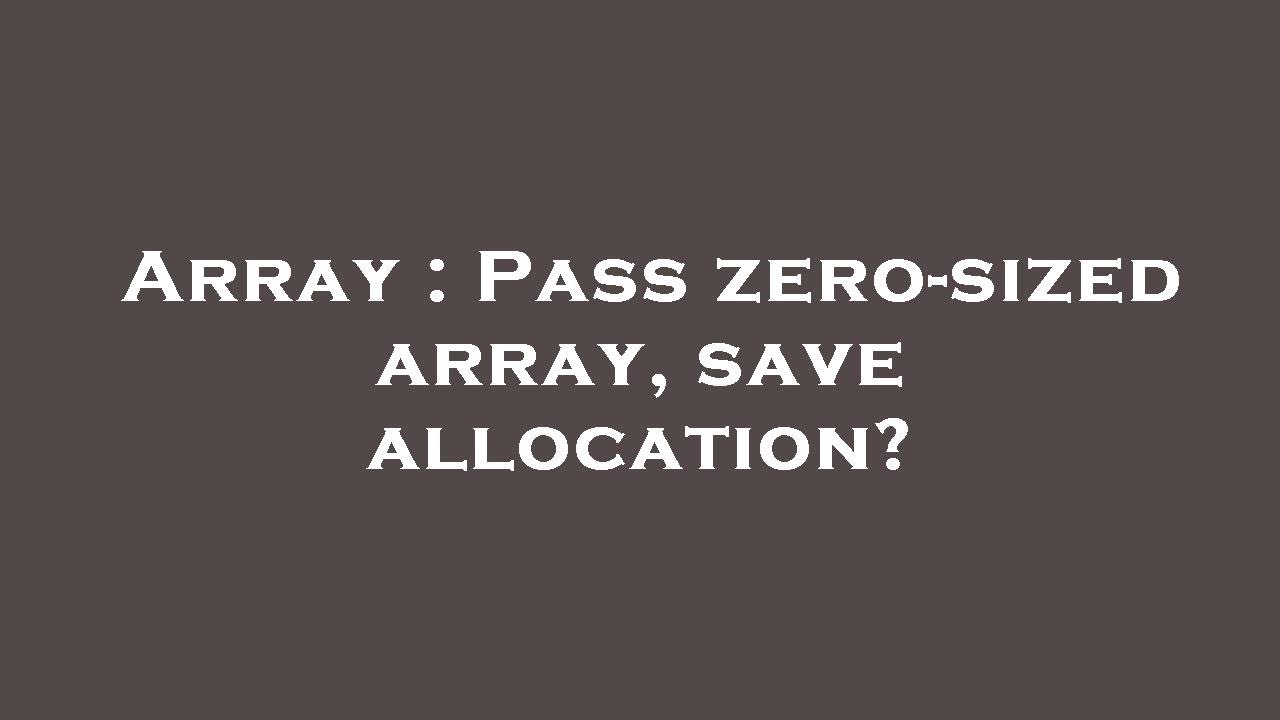 Array Pass Zero Sized Array Save Allocation Youtube 8740