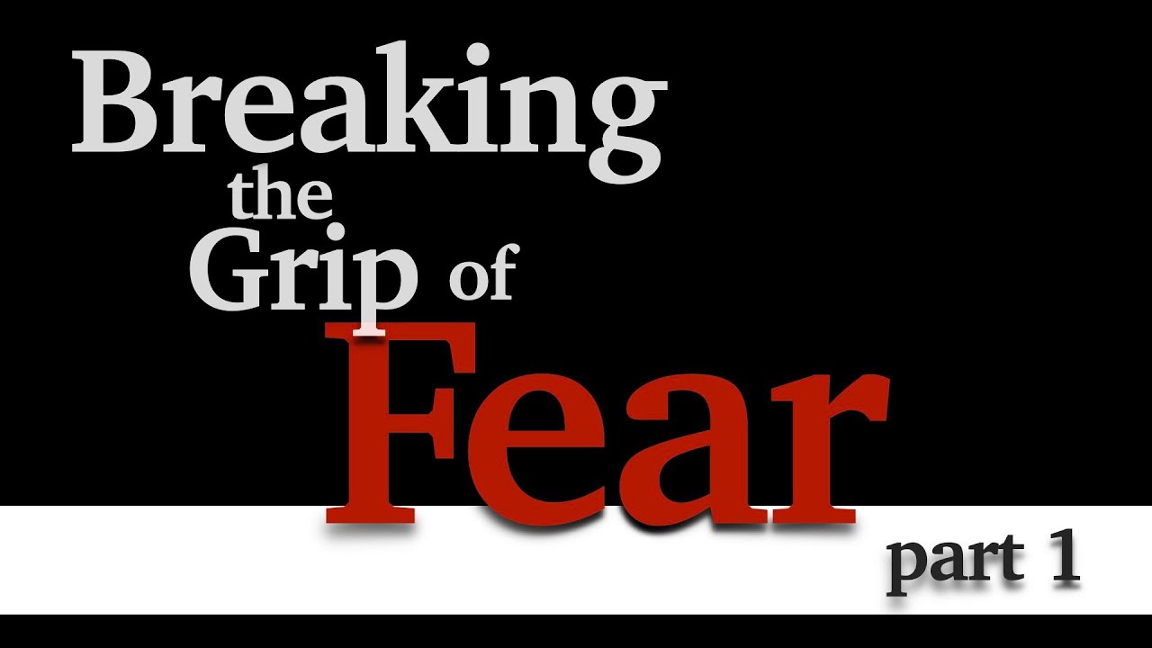 Breaking The Grip Of Fear Part 1 - YouTube