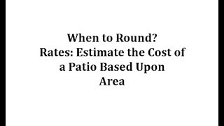 Estimate Cost of Patio Based Upon Area  (When to Round?)
