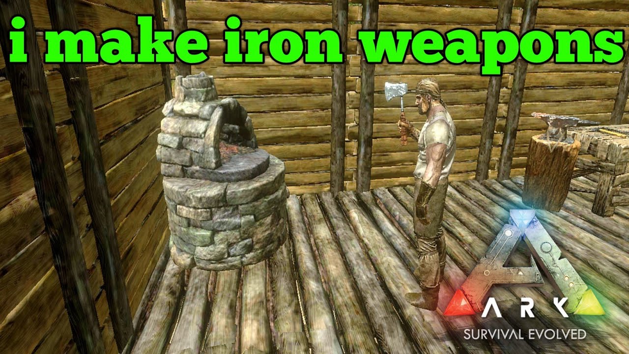 I Make Iron Weapons ARK SURVIVAL EVOLVED - YouTube