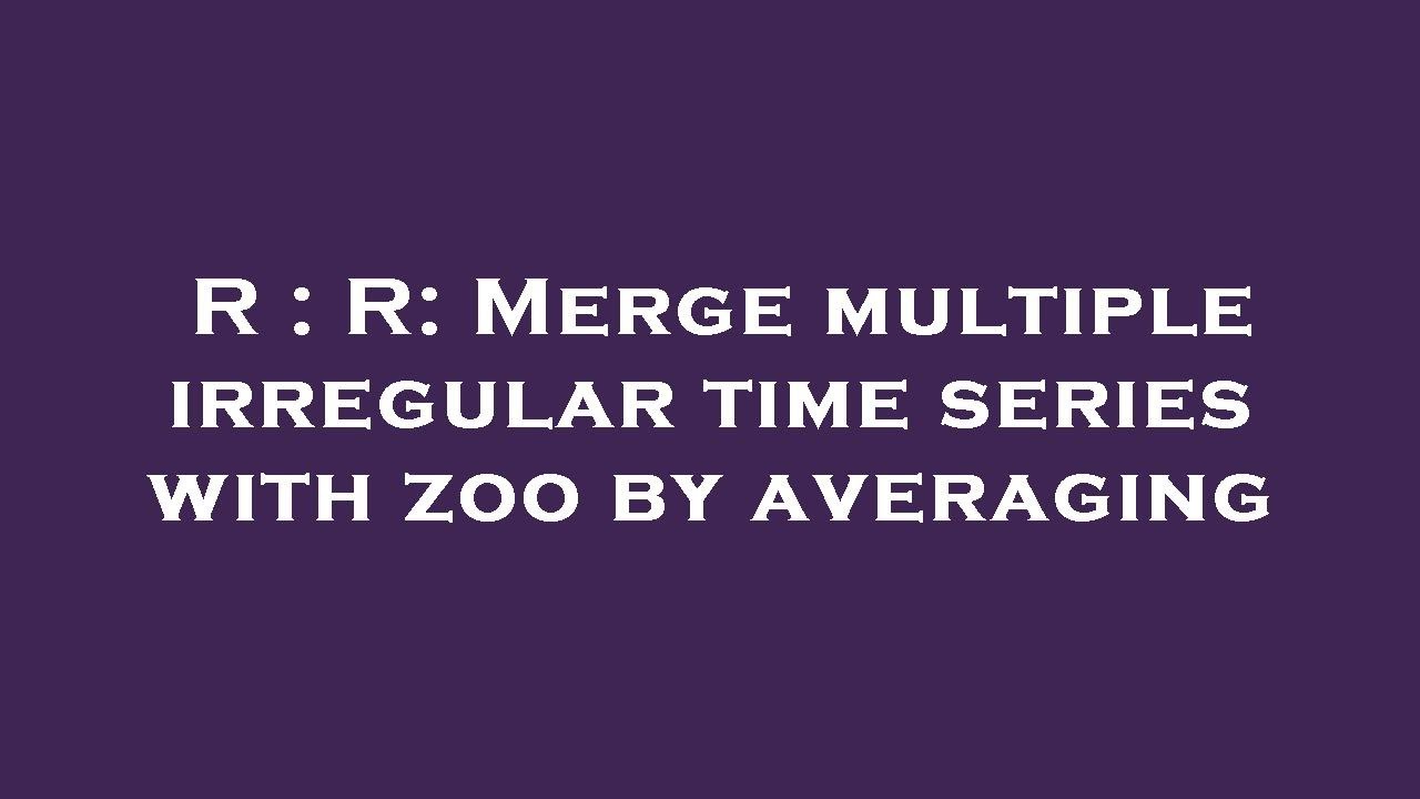 R : R: Merge multiple irregular time series with zoo by averaging - YouTube