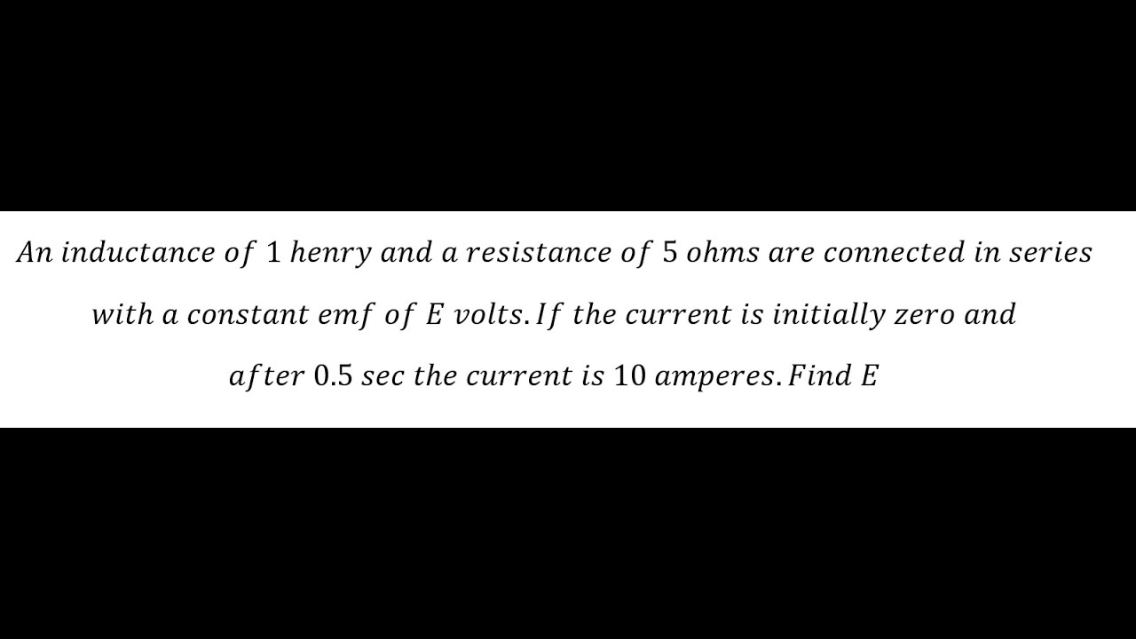 Physics Help: An inductance of 1 henry and a resistance of 5 ohms are ...