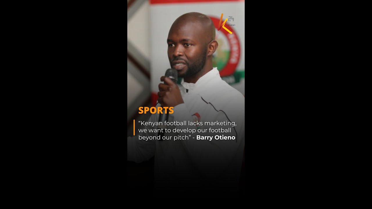 “Kenyan football lacks marketing, we want to develop our football beyond our pitch” - Barry ...