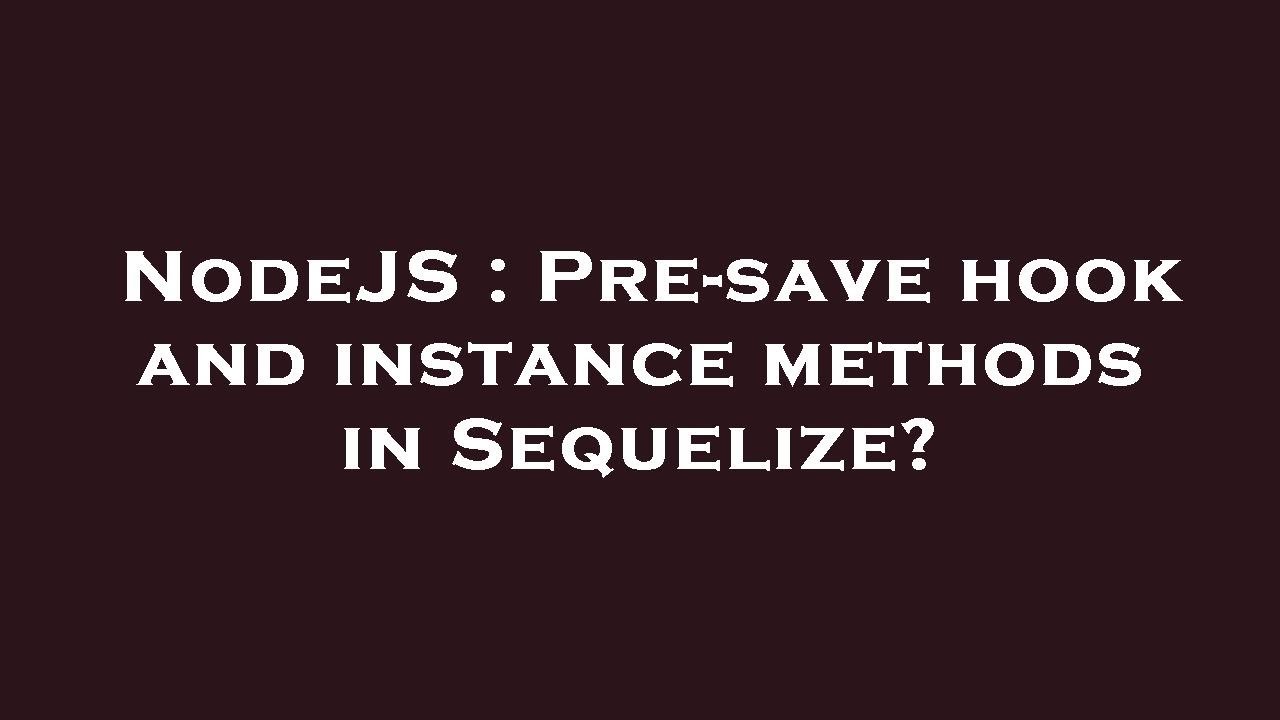 Nodejs Pre Save Hook And Instance Methods In Sequelize Youtube
