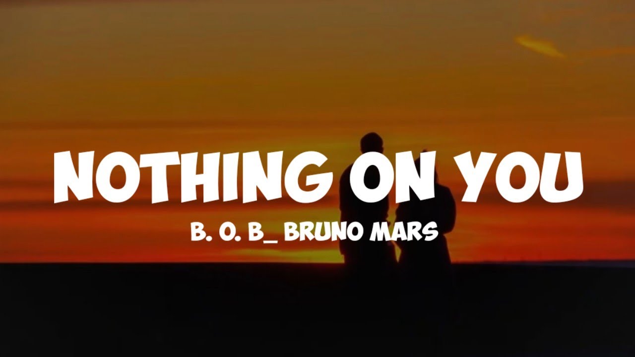 b. o. b. _ bruno Mars- nothing on me ( lyrics) - YouTube