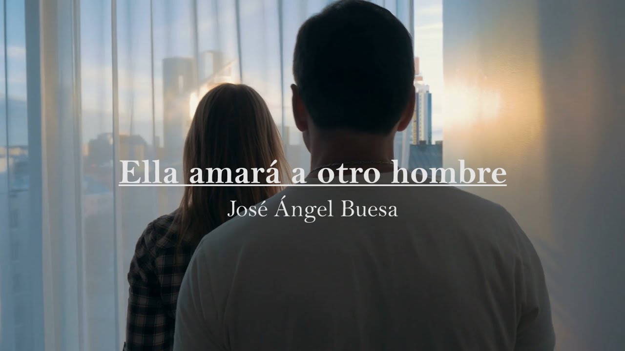 ELLA AMARÁ A OTRO HOMBRE - JOSÉ ÁNGEL BUESA - YouTube