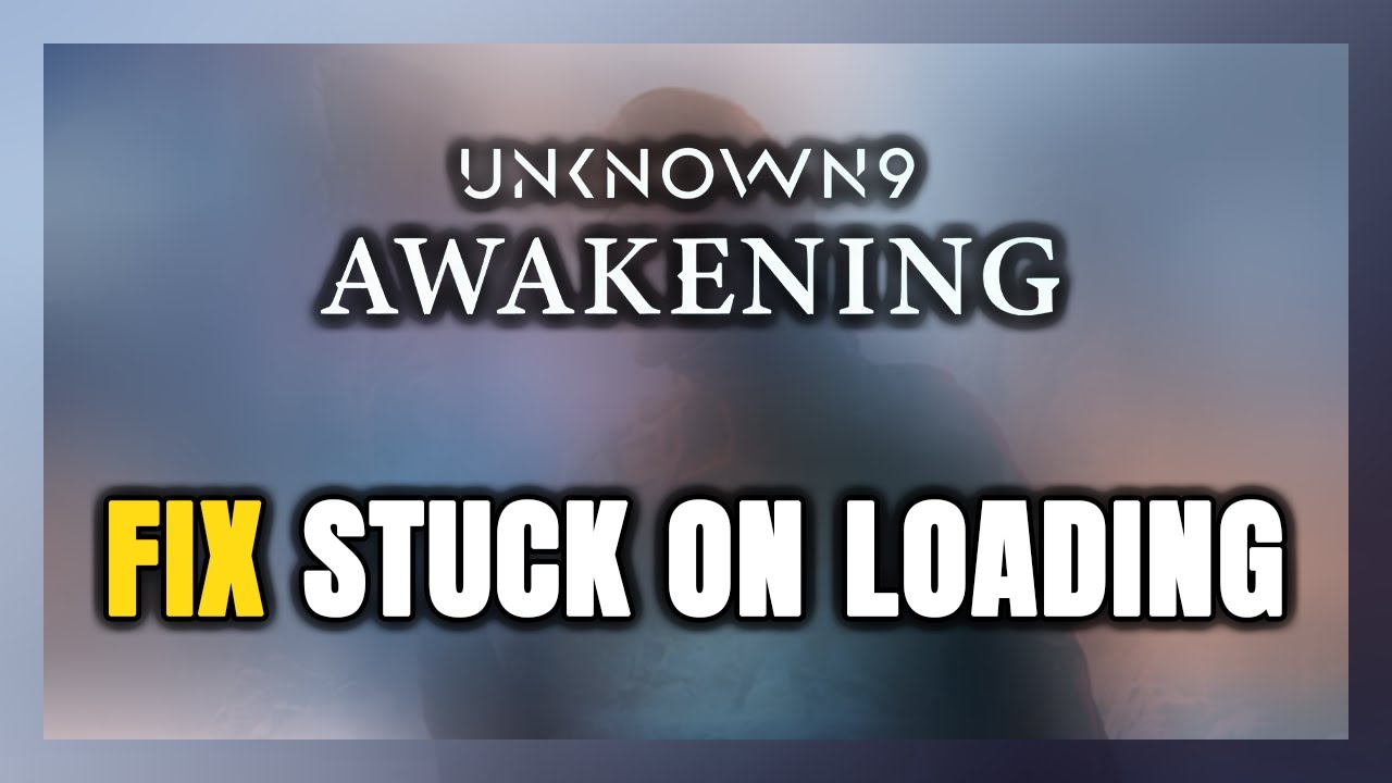 How to FIX Unknown 9: Awakening Stuck on Loading Screen / Not Loading ...