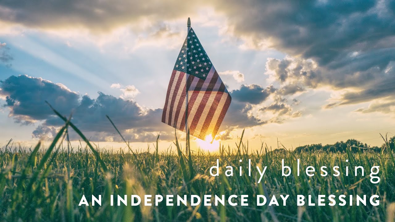 An Independence Day Blessing Youtube