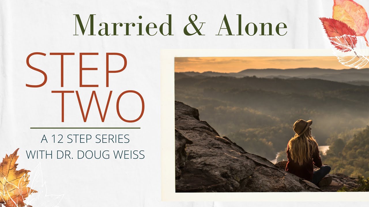 Married And Alone Step Two Of The Twelve Steps Dr Doug Weiss Youtube