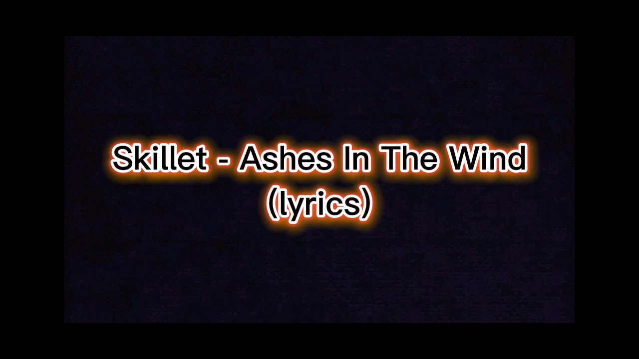 Skillet - Ashes In The Wind (lyrics) - YouTube
