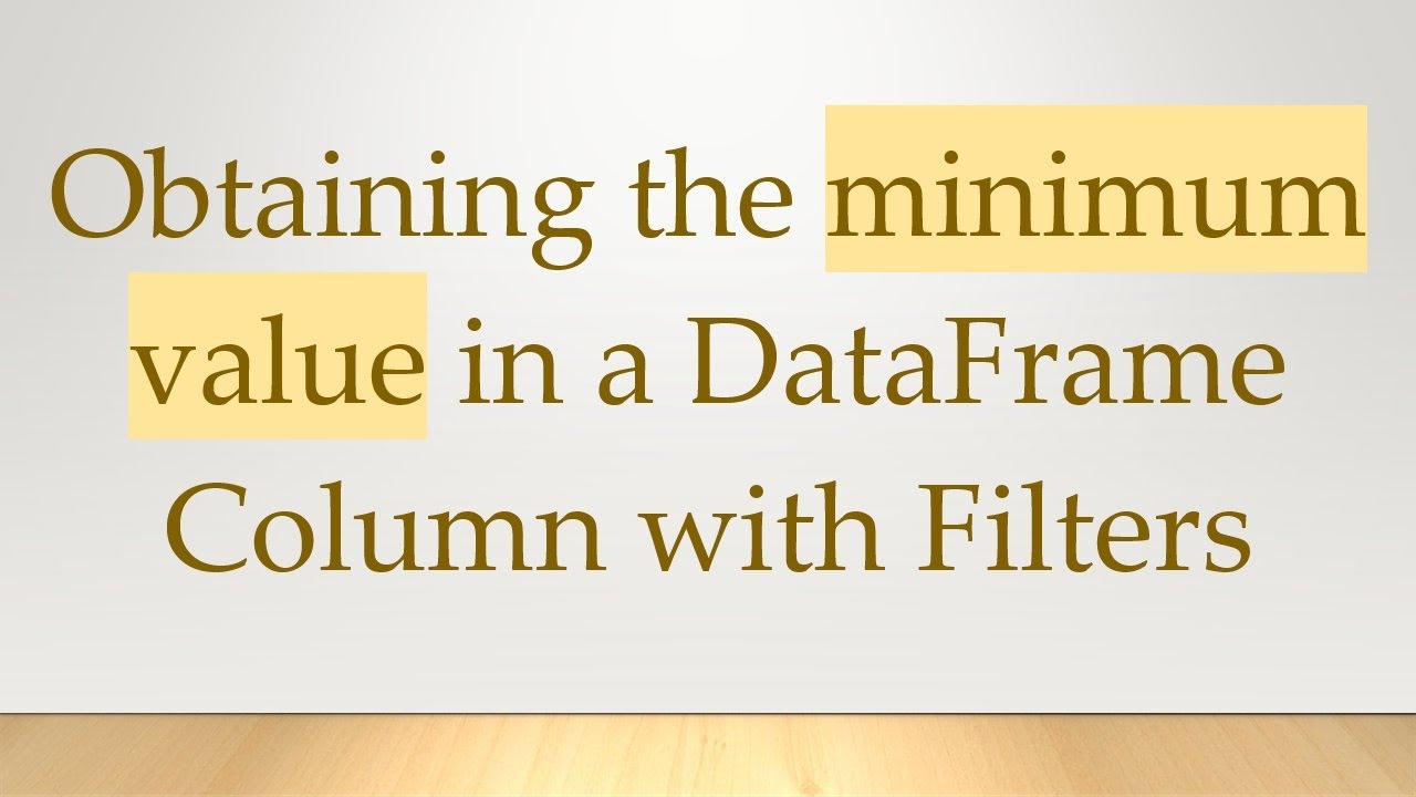 Obtaining The Minimum Value In A Dataframe Column With Filters Youtube