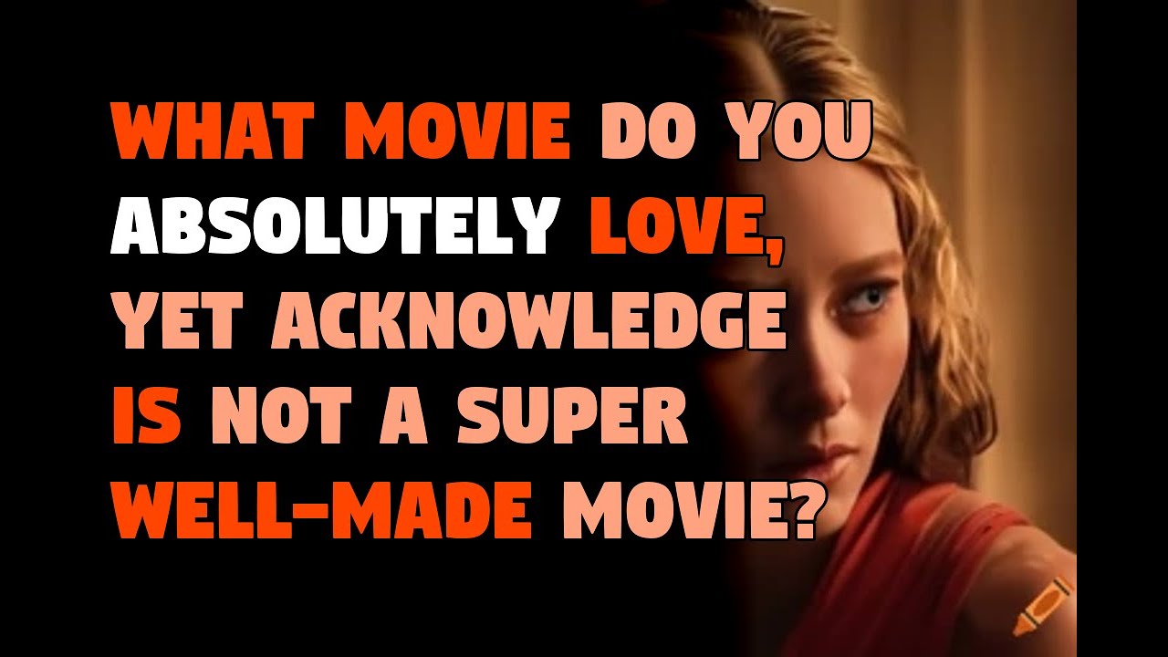 What movie do you absolutely love, yet acknowledge is not a super well ...