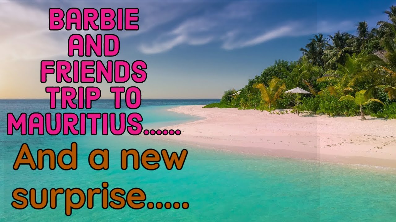 Barbie and Friends | Trip to Mauritius | With a New Surprise | Barbie ...