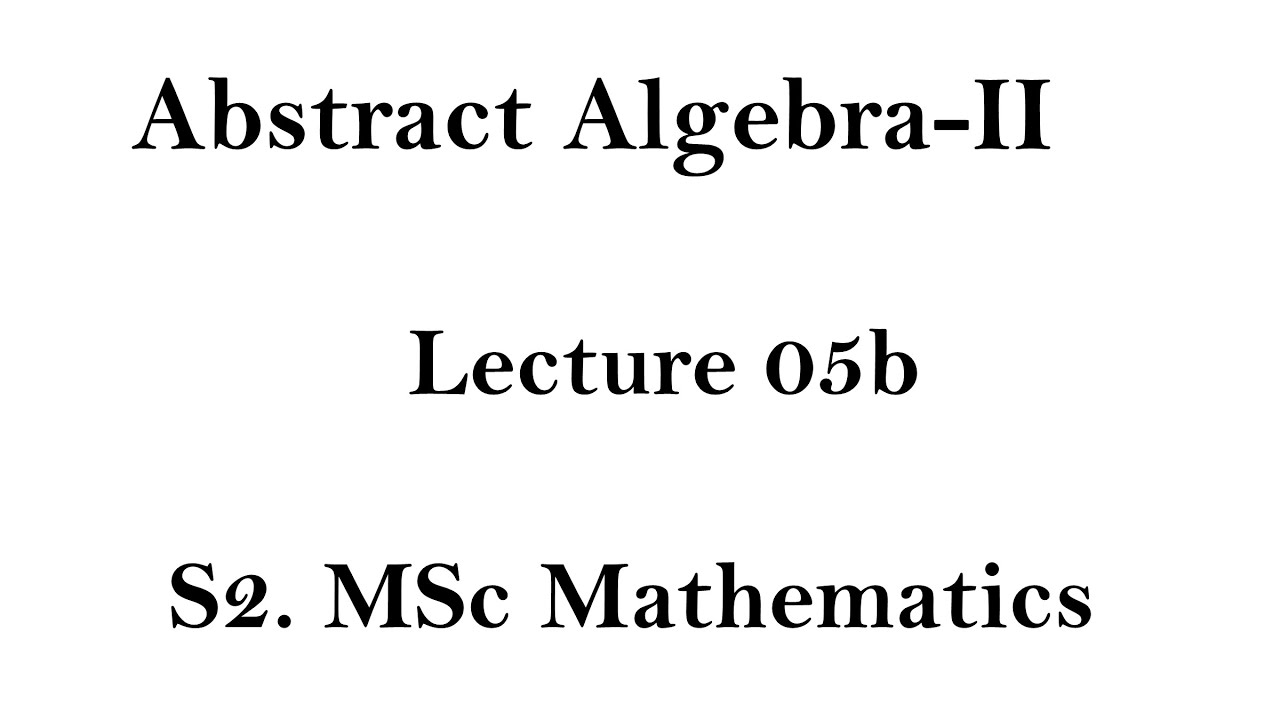 Abstract algebra lecture 5b - YouTube