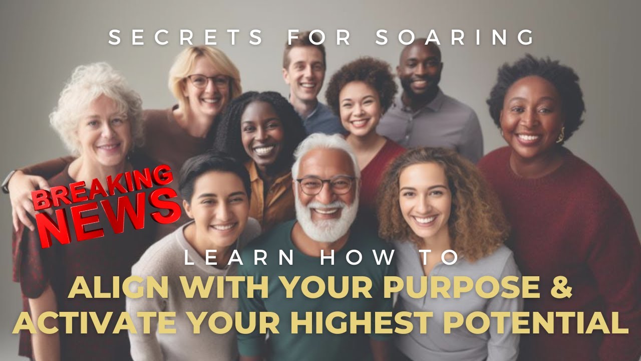 Secrets for Soaring: Learn How to Align with Your Purpose & Activate Your Highest Potential ...