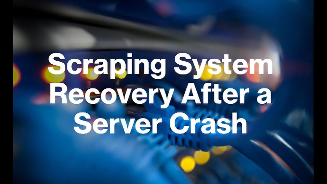 Scraping System Recovery After a Server Crash - YouTube
