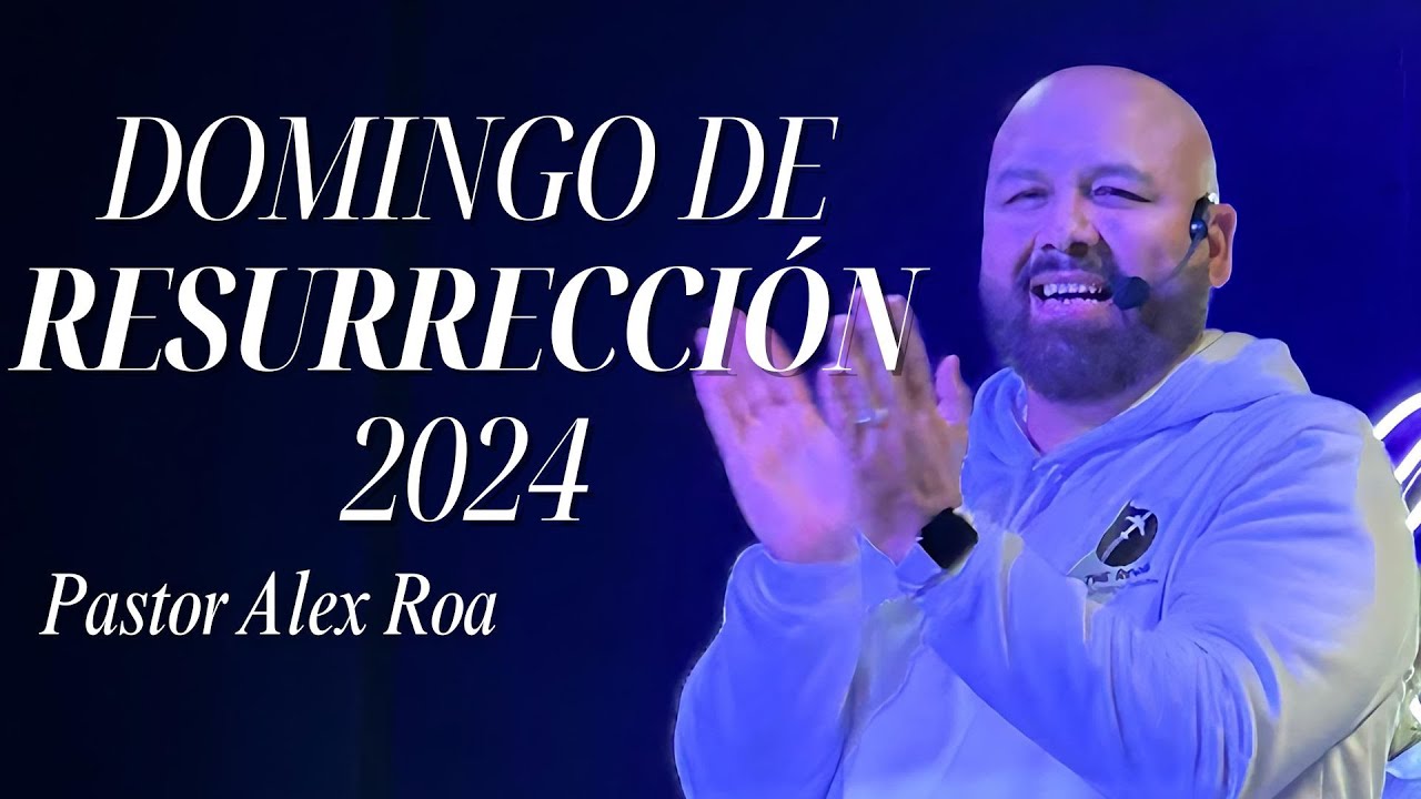 DOMINGO DE RESURRECCIÓN | Pastor Alex Roa - YouTube