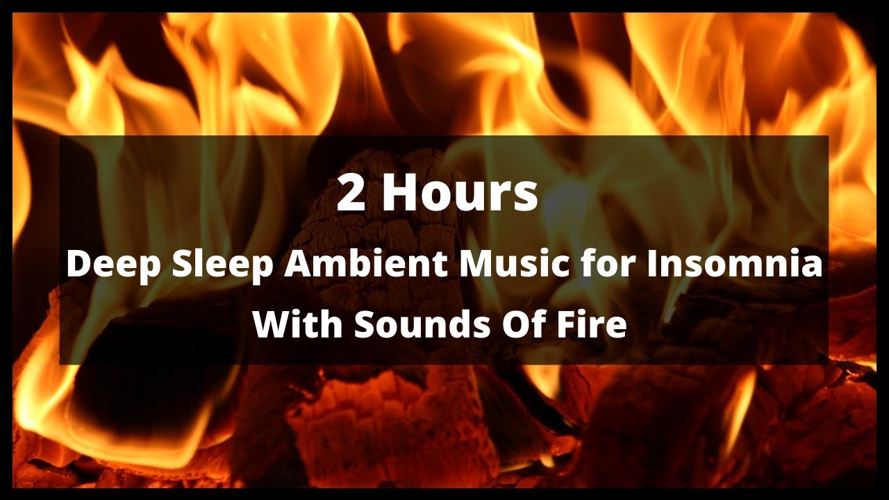 2 Hours of Deep Sleep Ambient Music for Insomnia With Sounds Of Fire ...