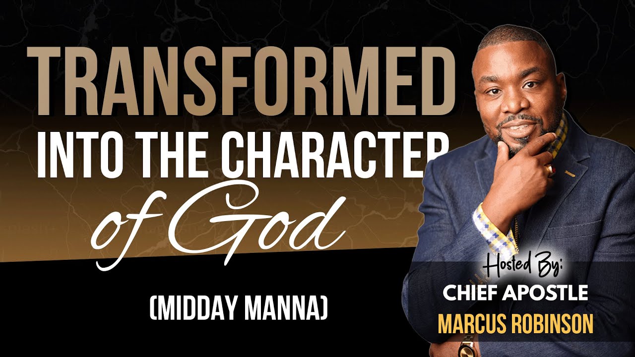 Transformed Into the Character of God (Midday Manna) - Chief Apostle ...