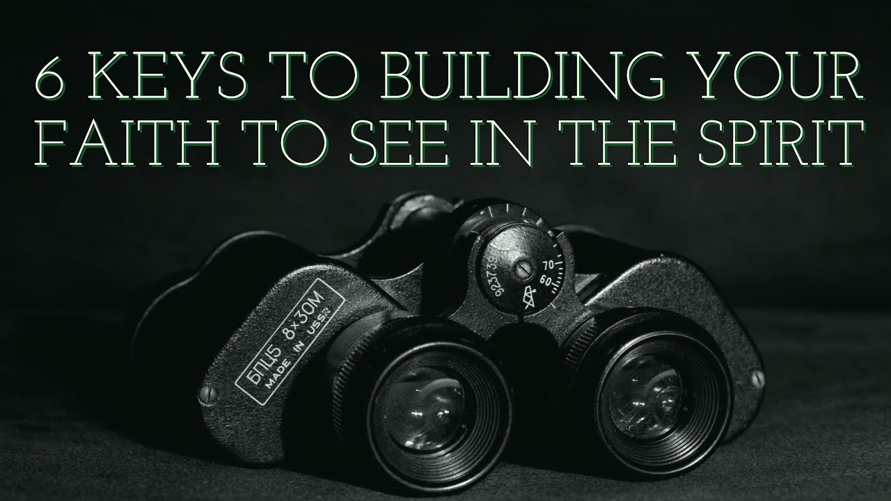 6 Keys to Building Your Faith to See in the Spirit Realm - YouTube