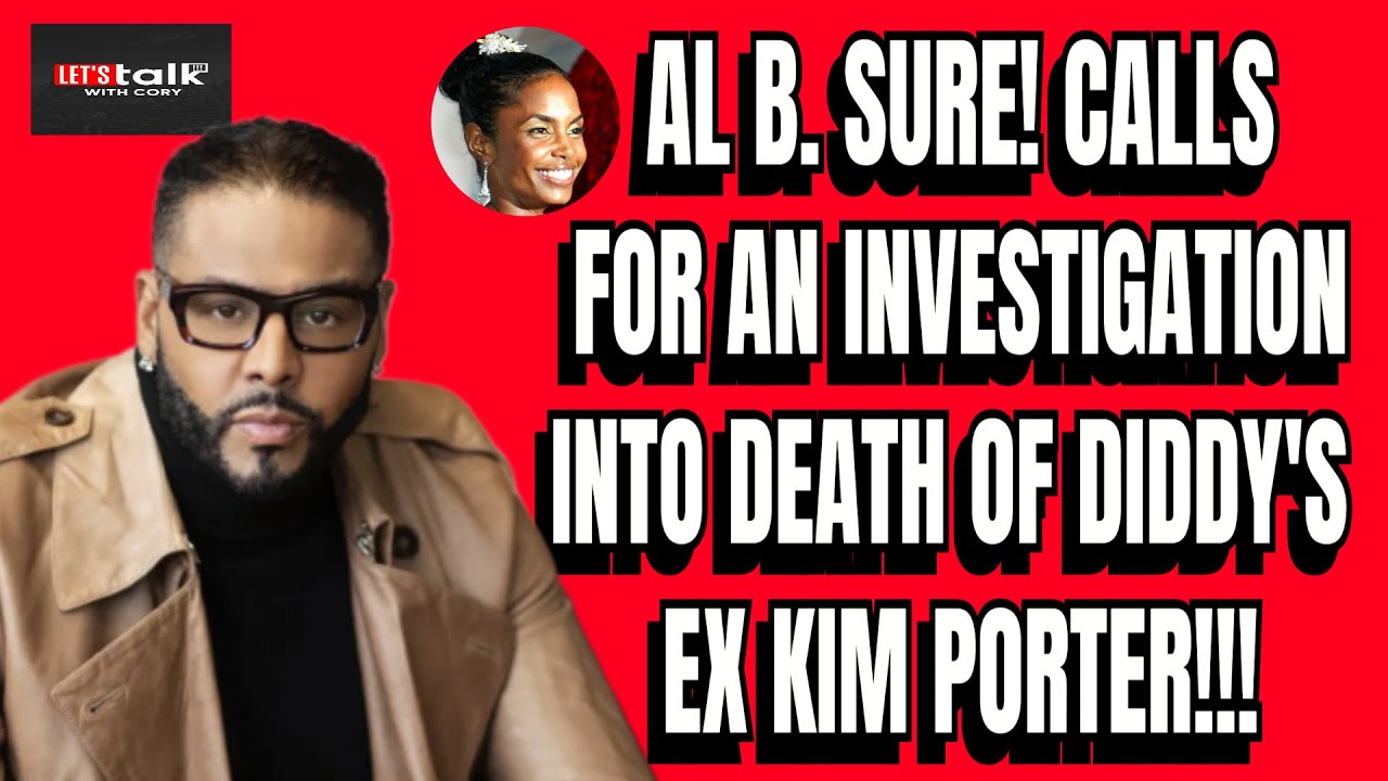 AL B. SURE! CALLS FOR AN INVESTIGATION INTO THE DEATH OF KIM PORTER!🤫# ...