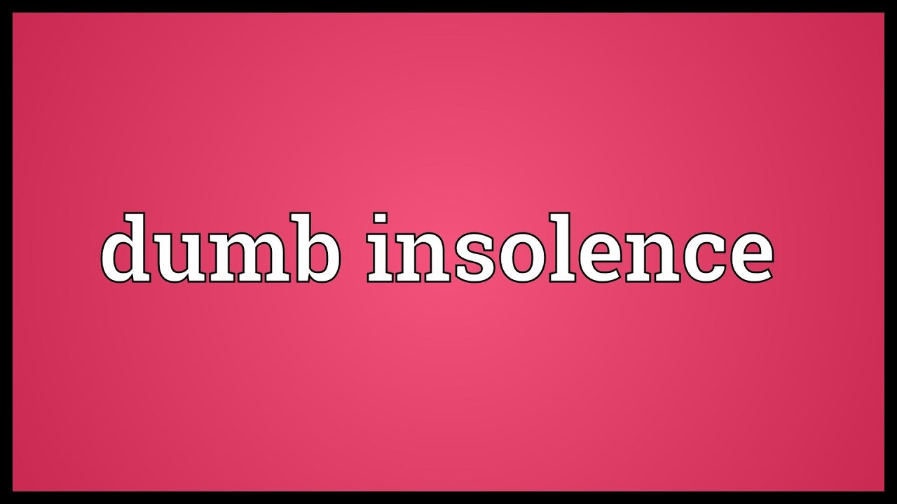 Dumb insolence Meaning - YouTube