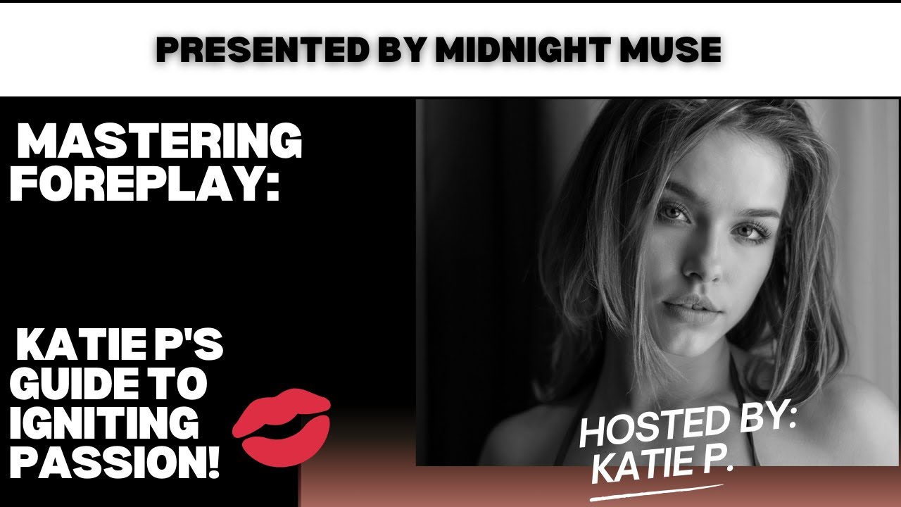 🔥 Mastering Foreplay: Katie P's Guide to Igniting Passion! 💋 ft. Katie ...