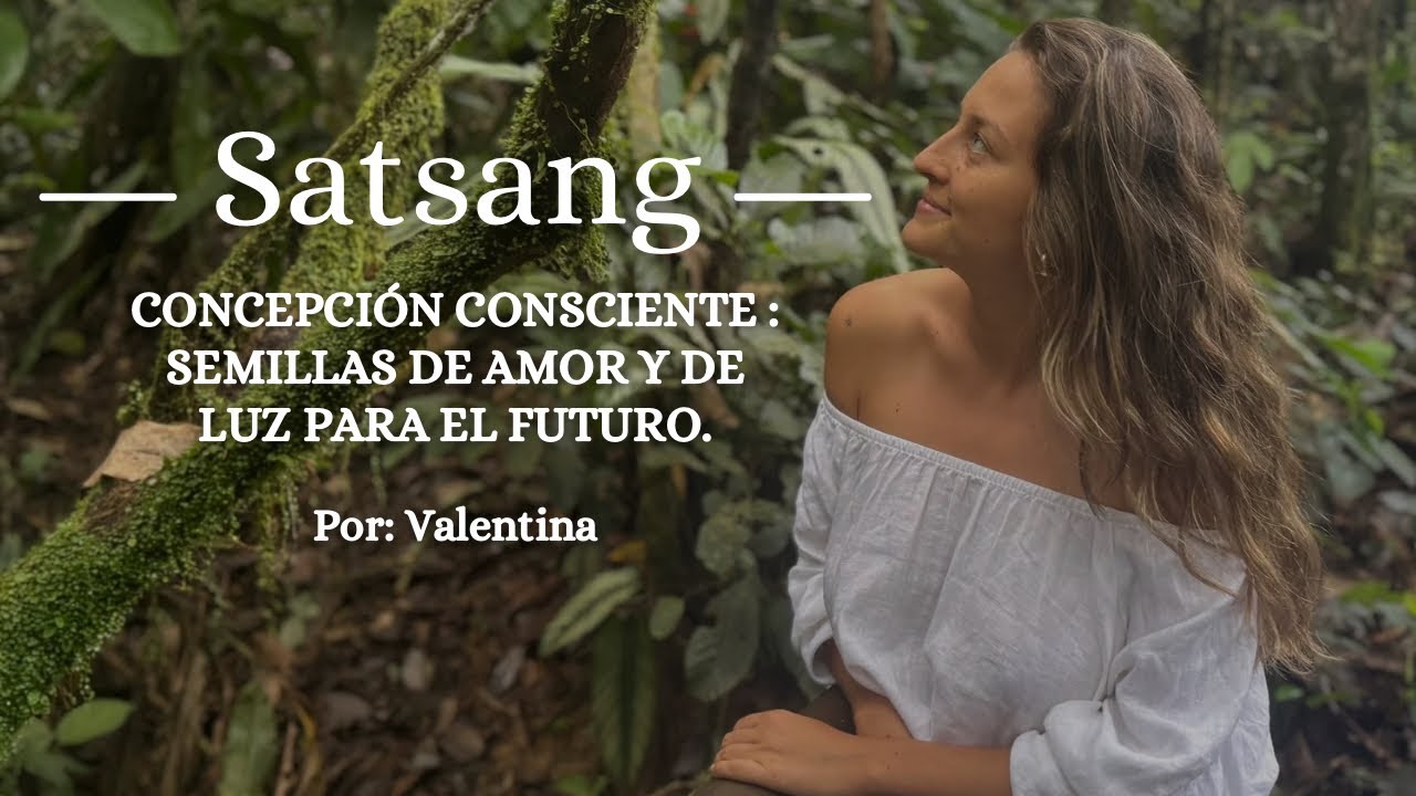 Concepción Consciente: Semillas de Amor y Luz para el Futuro / Satsang por Valentina. - YouTube