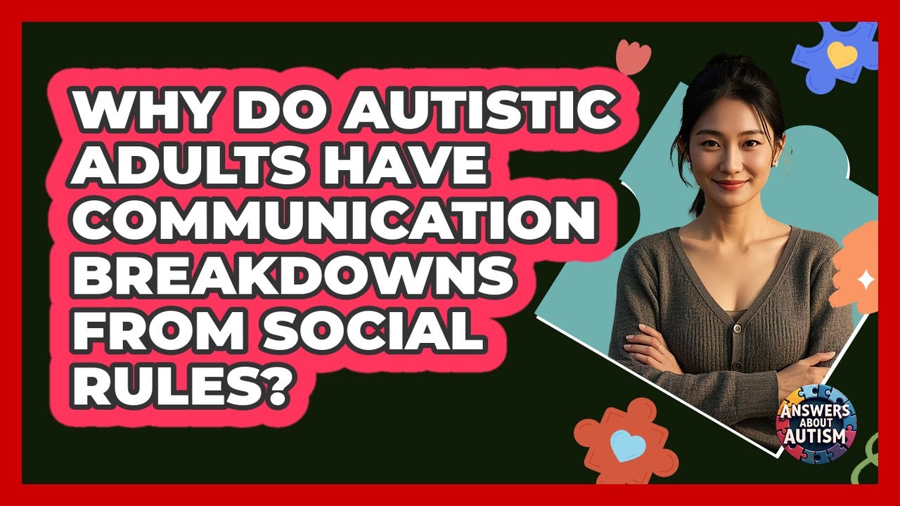 Why Do Autistic Adults Have Communication Breakdowns From Social Rules ...