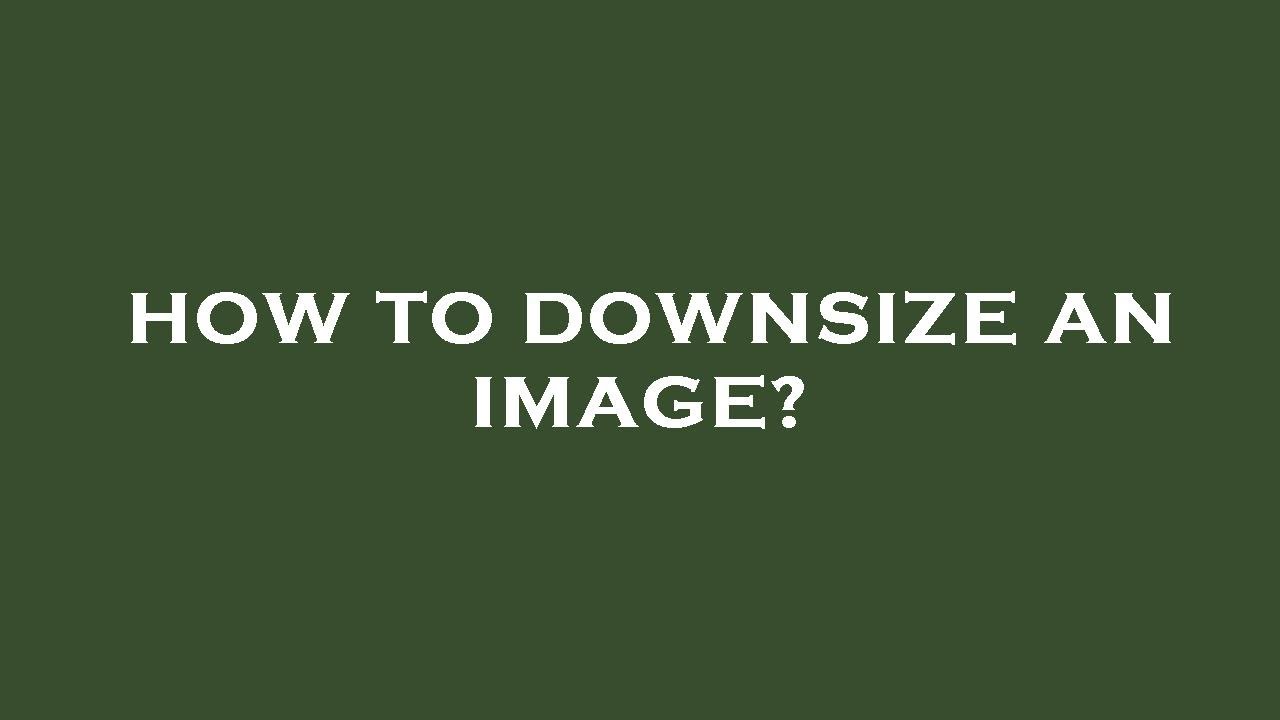 How to downsize an image? - YouTube
