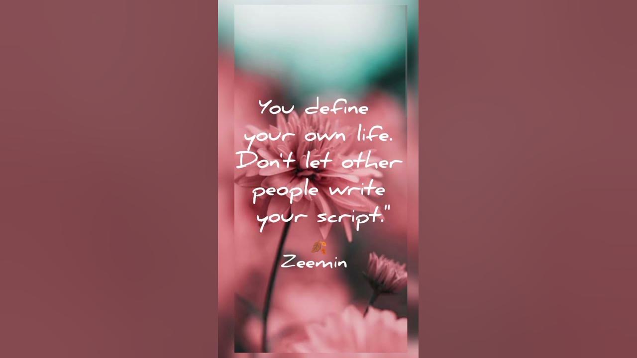 you define your own life.Dont let other people write your script. - YouTube