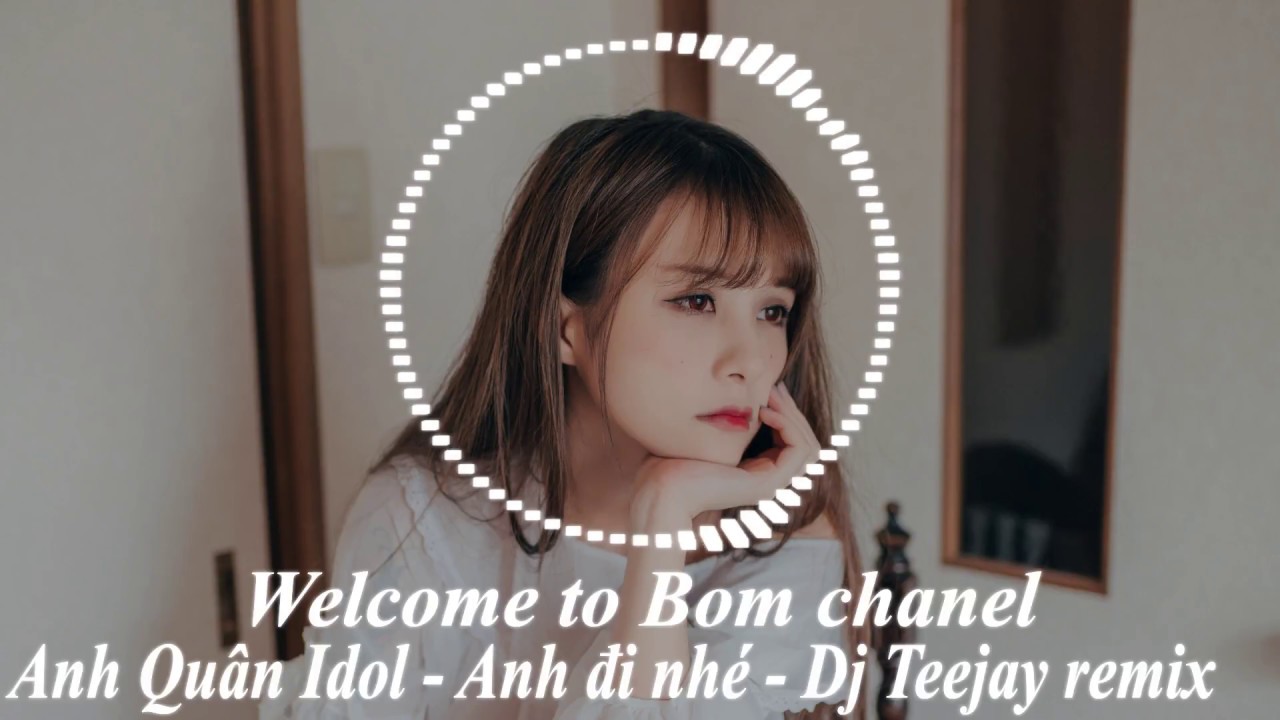 Anh đi nhé - Dj Teejay remix #ADN - YouTube