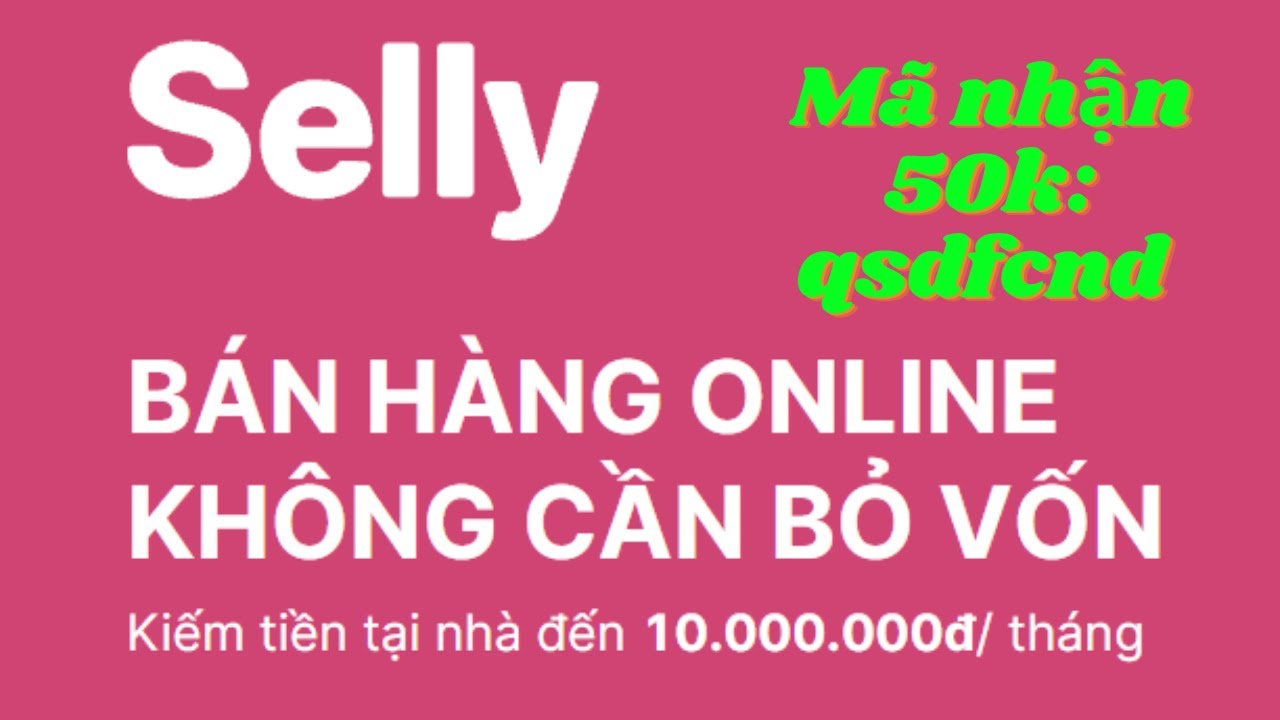 Bán hàng không cần vốn với Selly, Cách kiếm tiền online với Selly, tải ...