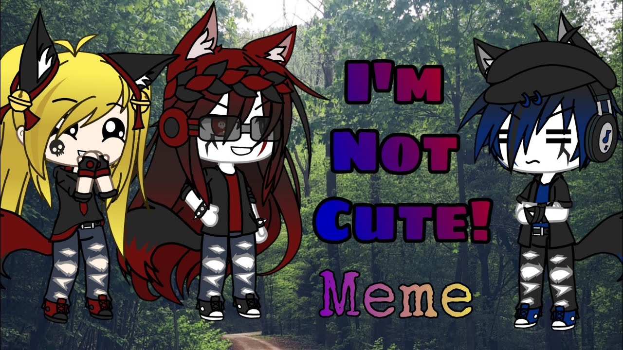 I'm Not Cute Meme/Gacha Life - YouTube