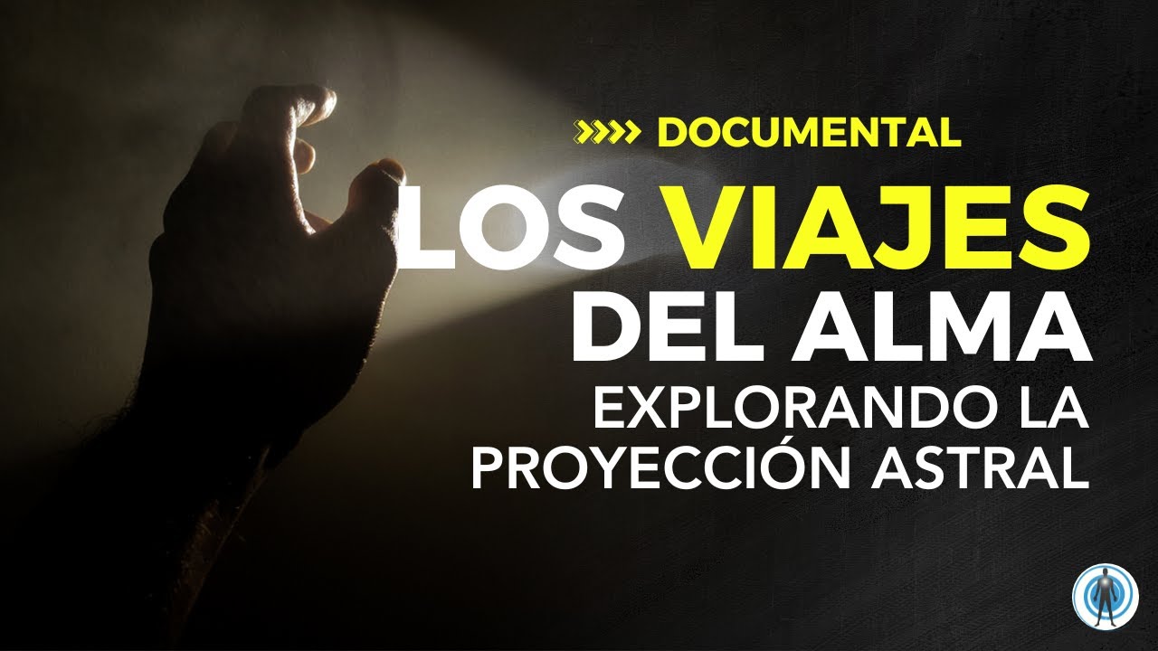 DOCUMENTAL - Viajes del Alma Explorando la Proyección Astral - YouTube