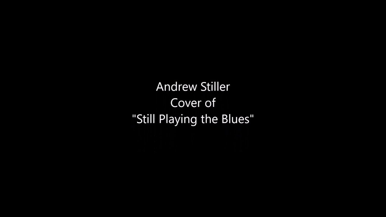 Andrew Stiller Cover of "Still playing the blues" - YouTube