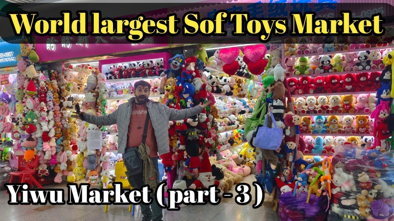World Cheapest Soft Toy Wholesale Market In China | Soft Toy Wholesale Market Yiwu | Soft Toy ...
