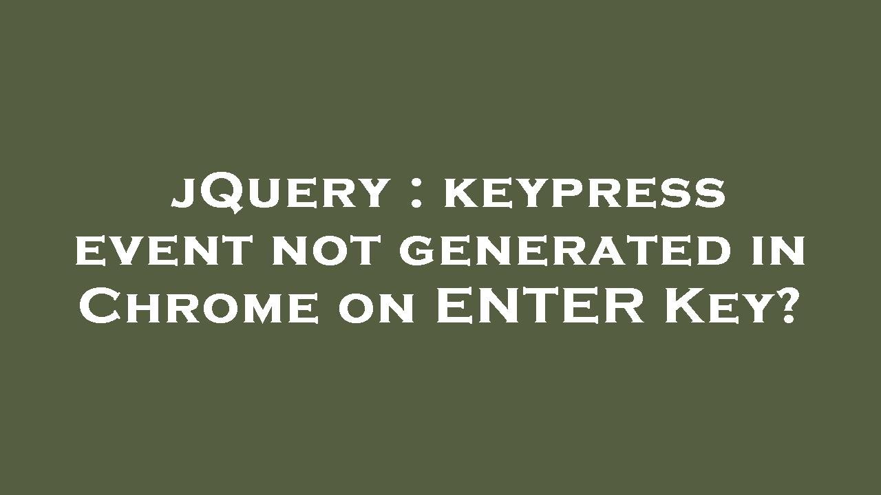 Jquery Keypress Event Not Generated In Chrome On Enter Key Youtube