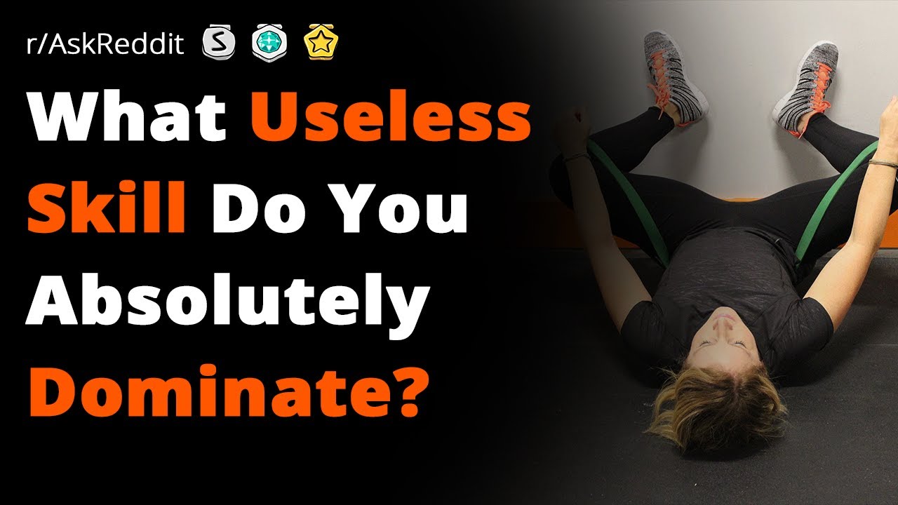 What Useless Skill Do You Absolutely DOMINATE? - /r/AskReddit Reddit ...