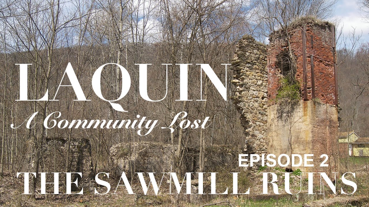 LAQUIN, PENNSYLVANIA - A Community Lost, Episode 2 - The Sawmill Ruins ...