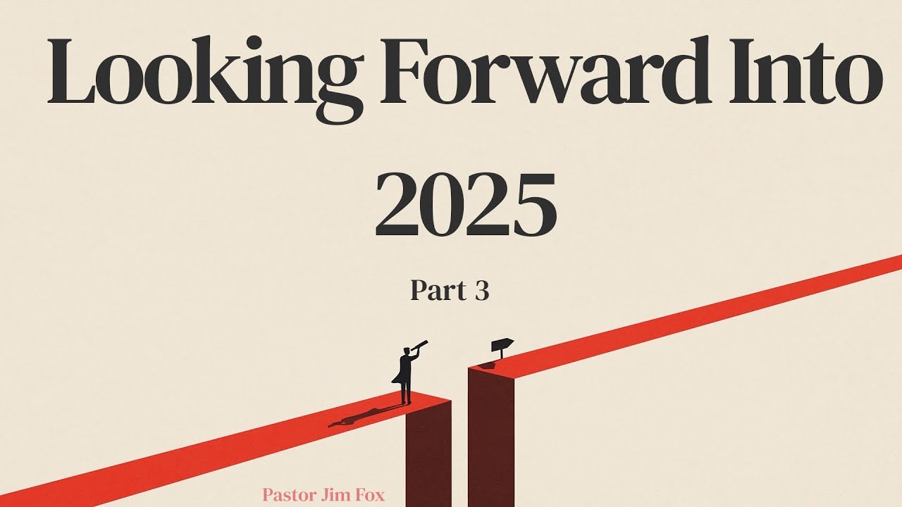 Looking Forward Into 2025 Part 3| Pastor Jim Fox | 01.19.2025 - YouTube