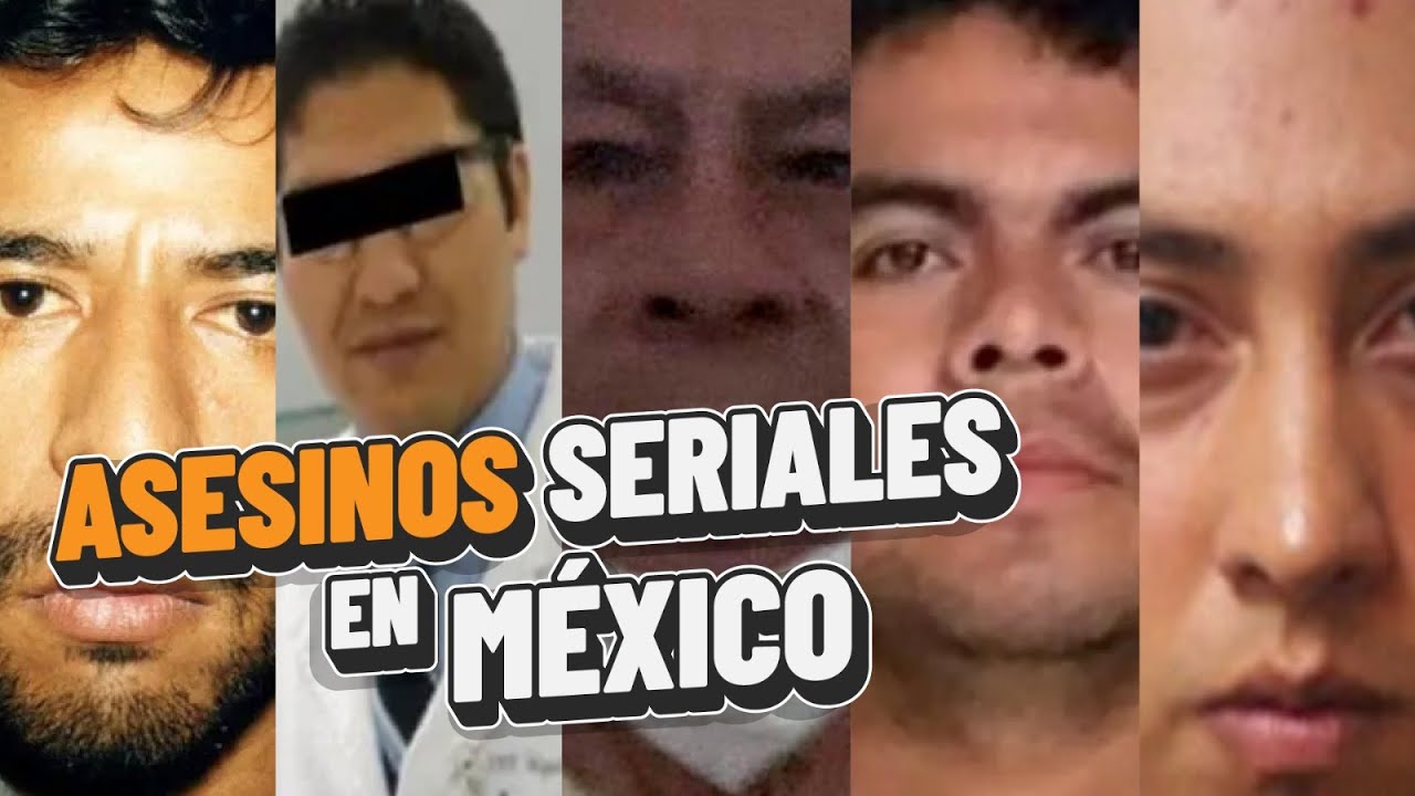 Crónicas de terror: Los 5 asesinos seriales que horrorizaron a México ...
