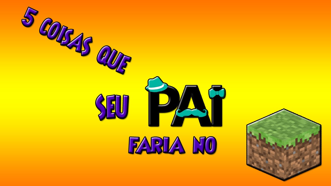 5 Coisas Que Seu Pai Faria No Minecraft Youtube