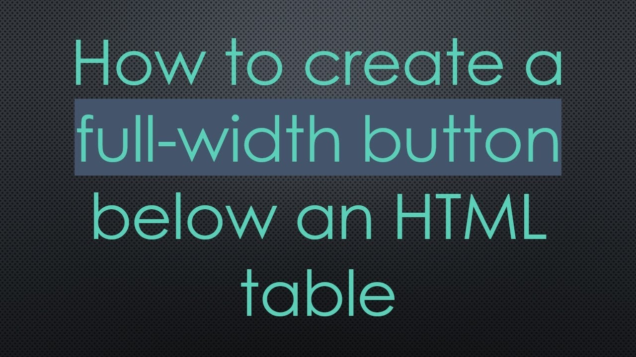 How to create a full-width button below an HTML table - YouTube
