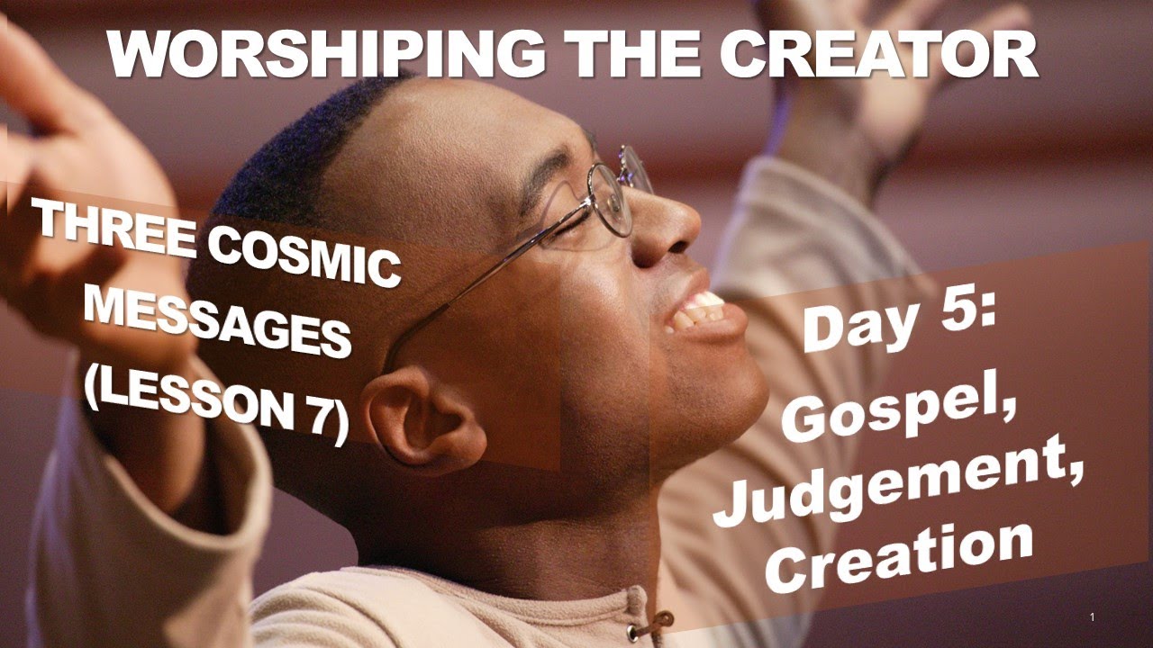 Day 5: Gospel, Judgement, Creation/Three Cosmic Messages (Lesson 7) A ...