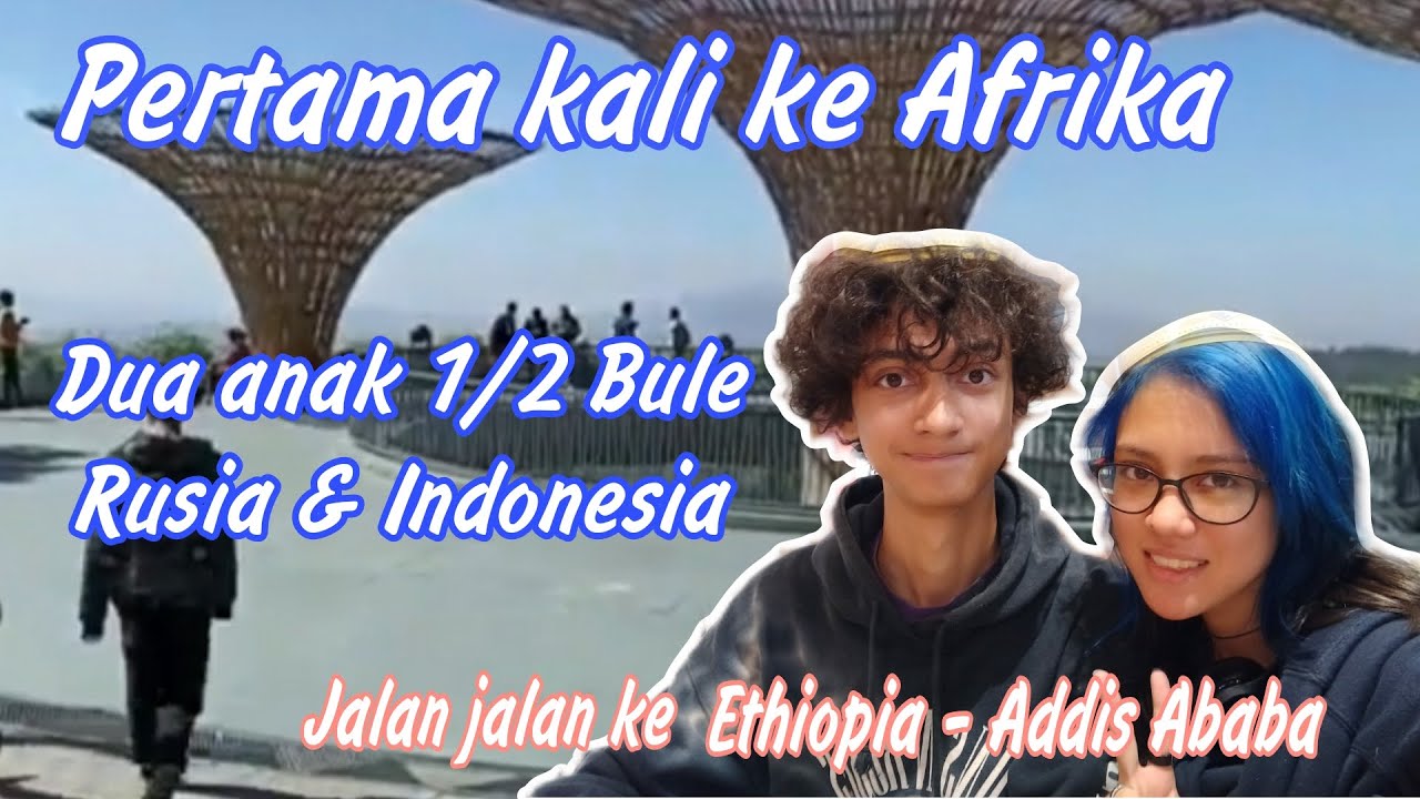 Anak 1/2 bule Rusia Indonesia pertama kali ke Afrika - Ethiopia - YouTube